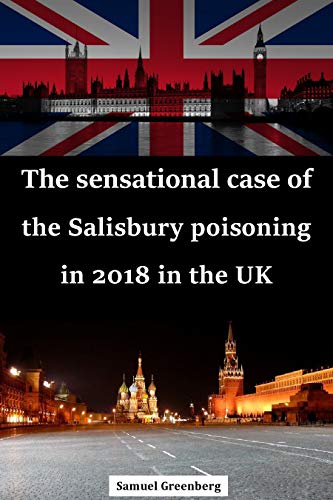 The sensational Case of the Salisbury Poisoning in 2018 in the UK by ...