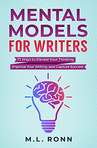 Mental Models for Writers: 73 Ways to Elevate Your Thinking, Improve ...