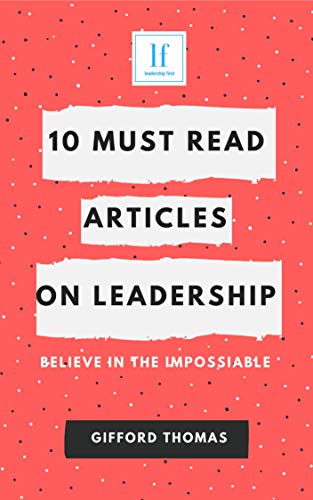 Leadership First 10 Must Read Articles On Leadership by Gifford Thomas ...