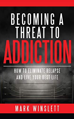 Becoming A Threat To Addiction: How To Eliminate Relapse And Live Your ...