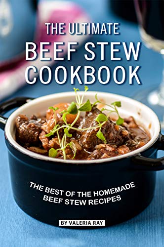The Ultimate Beef Stew Cookbook: The Best of The Homemade Beef Stew ...