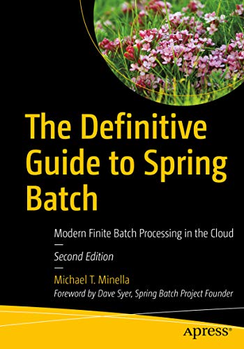 The Definitive Guide to Spring Batch: Modern Finite Batch Processing in the Cloud by Michael T ...