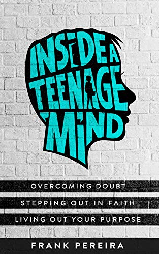Inside A Teenage Mind: Overcoming Doubt, Stepping Out in Faith, and ...
