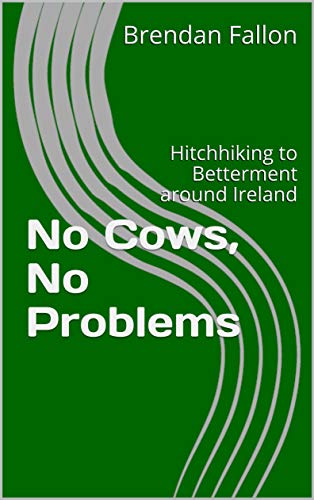 No Cows, No Problems: Hitchhiking to Betterment around Ireland by ...