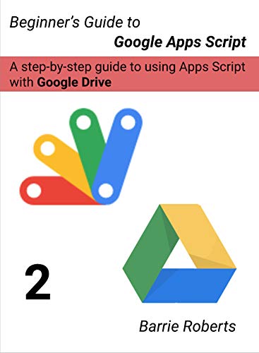 Beginner's Guide to Google Apps Script 3 - Drive by Barrie Roberts ...