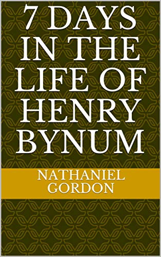 7 Days in the Life of Henry Bynum by Nathaniel Gordon | Goodreads