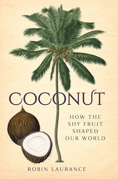 Coconut: How the Shy Fruit Shaped our World by Robin Laurance | Goodreads