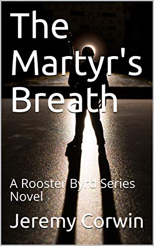 The Martyr's Breath: A Rooster Byrd Series Novel by Jeremy Corwin ...