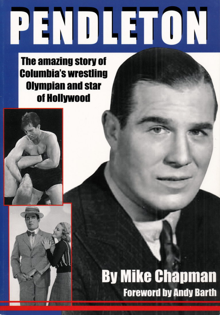 Pendleton: Columbia's Wrestling Hero and Hollywood Star by Mike Chapman ...