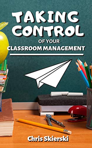 Taking Control of Your Classroom Management by Chris Skierski | Goodreads
