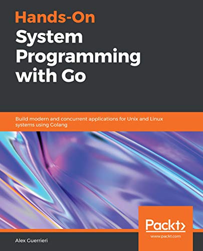 Hands-On System Programming with Go: Build modern and concurrent ...