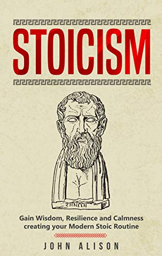 Stoicism: Gain Wisdom, Resilience and Calmness creating your Modern ...