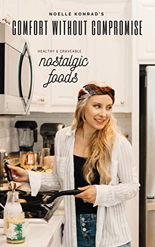 Comfort Without Compromise: Healthy & Craveable Nostalgic Foods by Jessica Noelle Konrad | Goodreads