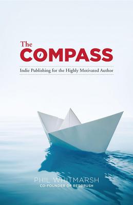 The Compass: Indie Publishing for the Highly Motivated Author by Phil ...