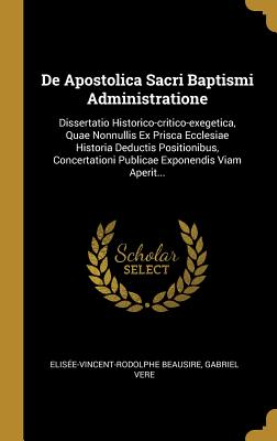 De Apostolica Sacri Baptismi Administratione: Dissertatio Historico ...