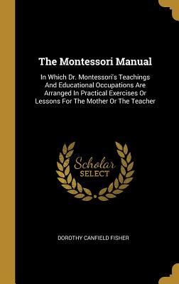 The Montessori Manual: In Which Dr. Montessori's Teachings And ...