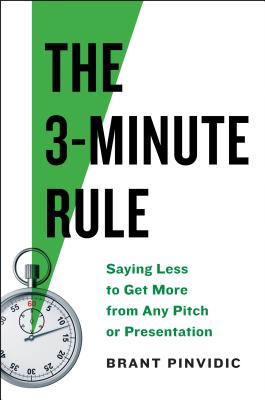 The 3-Minute Rule: Say Less to Get More from Any Pitch or Presentation ...