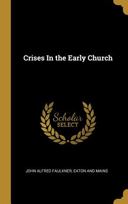 Crises In the Early Church by John Alfred Faulkner | Goodreads