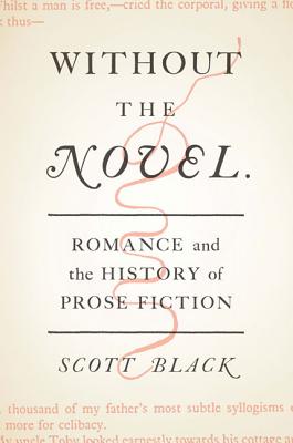 Without the Novel: Romance and the History of Prose Fiction by Scott ...