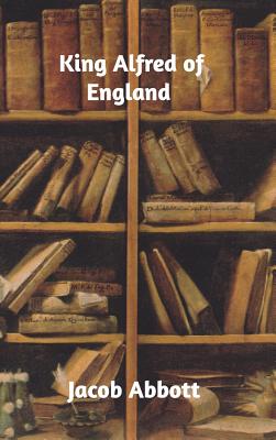 King Alfred of England by Jacob Abbott | Goodreads