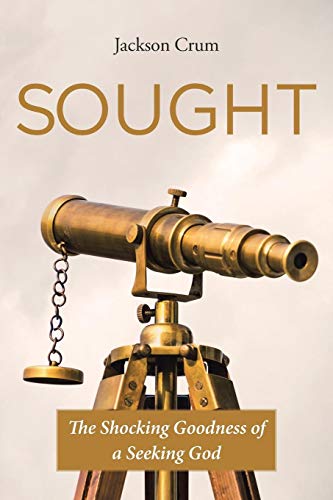 Sought: The Shocking Goodness of a Seeking God by Jackson Crum | Goodreads