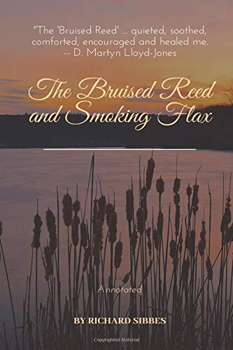 The Bruised Reed and Smoking Flax: Annotated by Richard Sibbes | Goodreads
