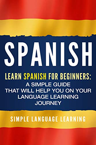 Spanish: Learn Spanish for Beginners: A Simple Guide that Will Help You ...