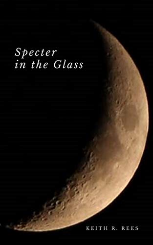Specter in the Glass by Keith R. Rees | Goodreads