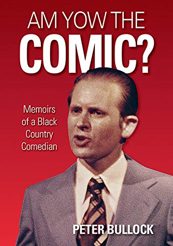 Am Yow The Comic?: Memoirs of a Black Country Comedian by Peter Bullock ...