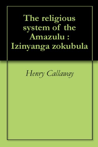 The religious system of the Amazulu : Izinyanga zokubula by Henry ...