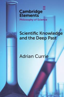 Scientific Knowledge and the Deep Past by Adrian Currie | Goodreads