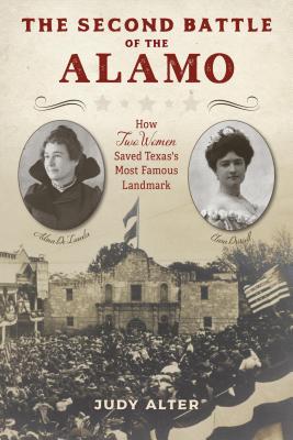The Second Battle of the Alamo: How Two Women Saved Texas's Most Famous ...