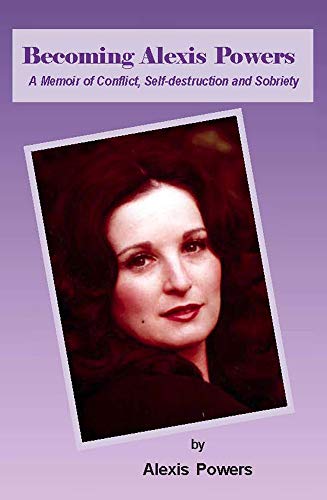 Becoming Alexis Powers: A Memoir of Conflict, Self-destruction and ...