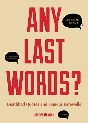 Any Last Words?: Deathbed Quotes and Famous Farewells by Joseph Hayden ...