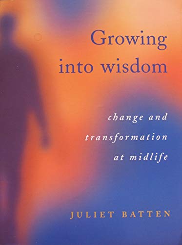 Growing into Wisdom: Change and transformation at midlife by Juliet ...