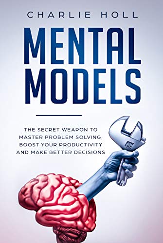 Mental Models: The Secret Weapon to Master Problem Solving, Boost Your ...