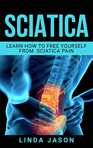 SCIATICA: Learn How to Free Yourself from Sciatica Pain by Linda Jason ...