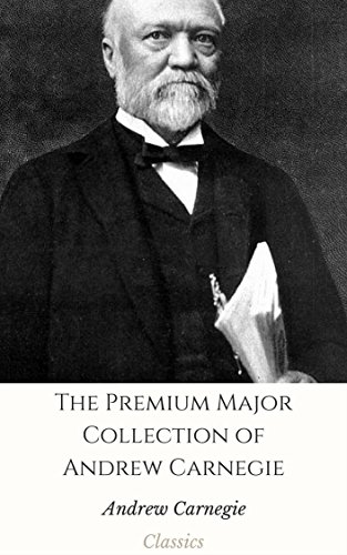 The Premium Major Collection of Andrew Carnegie (Annotated): by Andrew ...