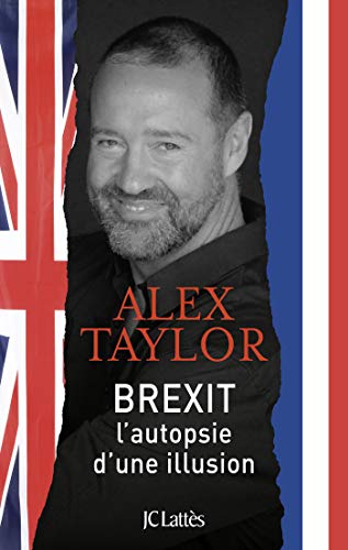 Brexit, autopsie d'une illusion (Essais et documents) by Alex Taylor ...