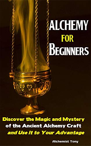 Alchemy For Beginners: Discover the Magic and Mystery of the Ancient ...