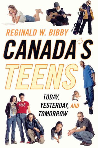 Canada's Teens: Today, Yesterday, and Tomorrow by Reginald W. Bibby ...