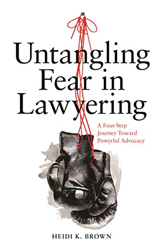Untangling Fear in Lawyering: A Four-Step Journey Toward Powerful ...