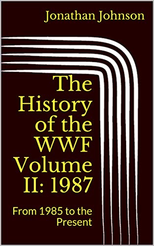 The History of the WWF Volume II: 1987: From 1985 to the Present by ...