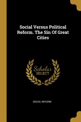 Social Versus Political Reform. The Sin Of Great Cities by Social ...