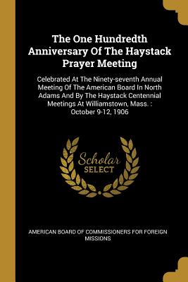 The One Hundredth Anniversary Of The Haystack Prayer Meeting ...