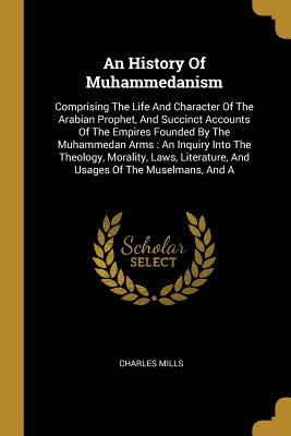 An History Of Muhammedanism: Comprising The Life And Character Of The ...