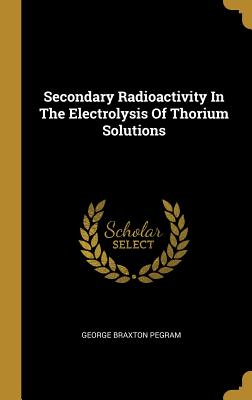 Secondary Radioactivity In The Electrolysis Of Thorium Solutions by ...