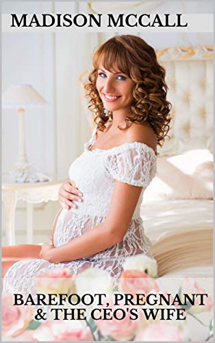 Barefoot, Pregnant & The CEO's Wife by Madison McCall | Goodreads