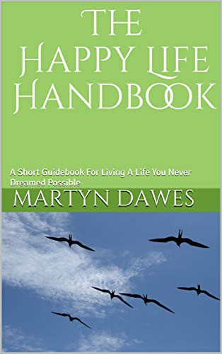 The Happy Life Handbook: A Short Guidebook For Living A Life You Never ...
