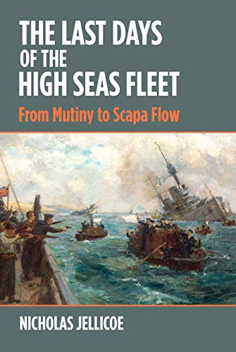 The Last Days of the High Seas Fleet: From Mutiny to Scapa Flow by ...